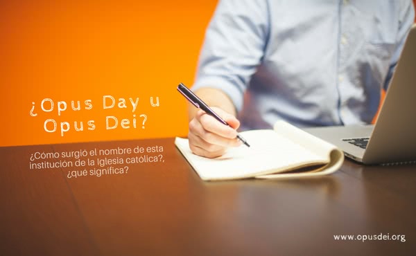 ¿Opus Day u Opus Dei?, ¿qué significa Opus Dei? - Opus Dei
